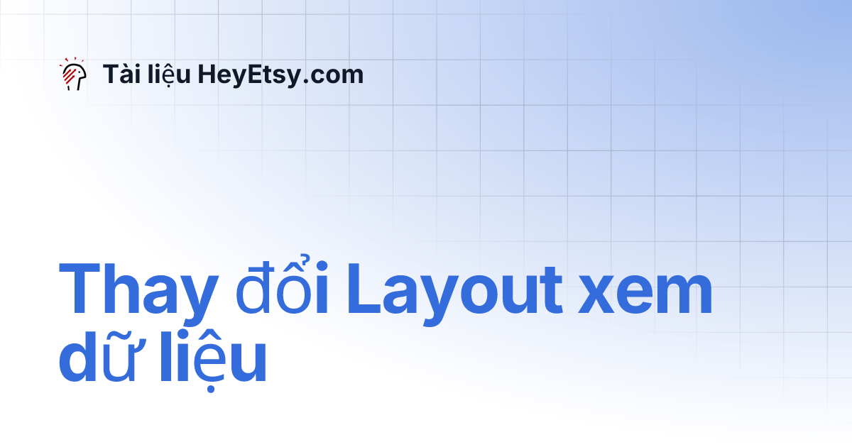 Thay đổi Layout xem dữ liệu | Tài liệu HeyEtsy.com